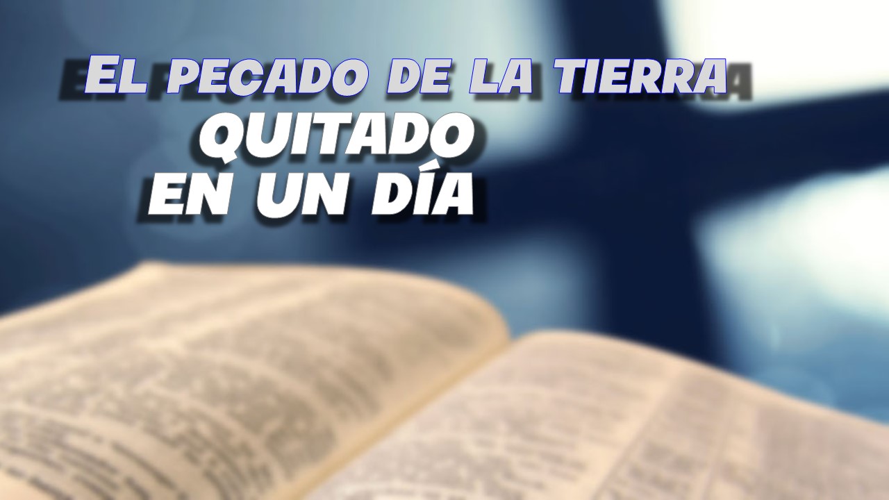 El pecado de la tierra quitado en un día - Zacarías 3:9 - Berith