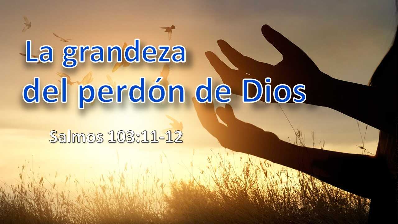 La grandeza del perdón de Dios - Salmos 103:11-12 - Berith