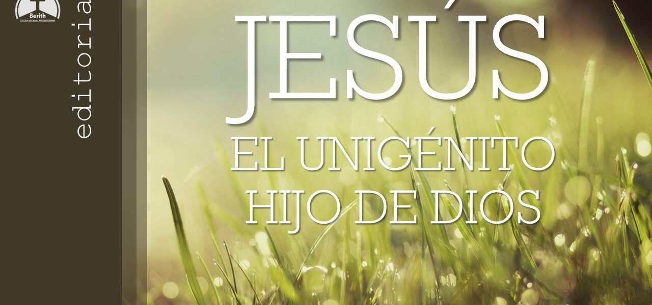 JESÚS, EL UNIGÉNITO HIJO DE DIOS - Berith