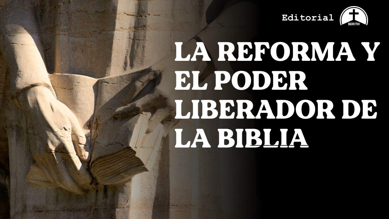 LA REFORMA Y EL PODER LIBERADOR DE LA BIBLIA - Berith